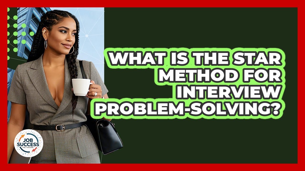 What Is The STAR Method For Interview Problem-solving? - Job Success ...