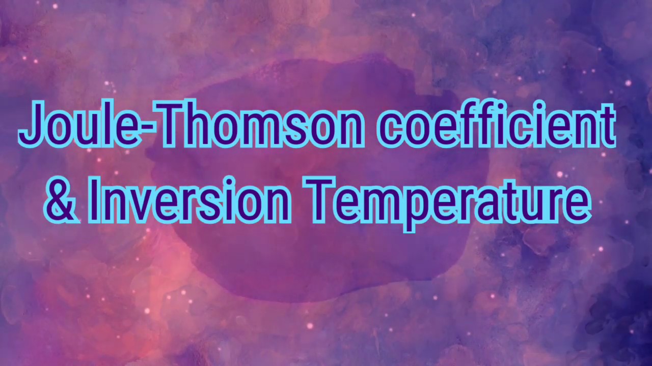 Joule-Thomson Coefficient and Inversion temperature - YouTube