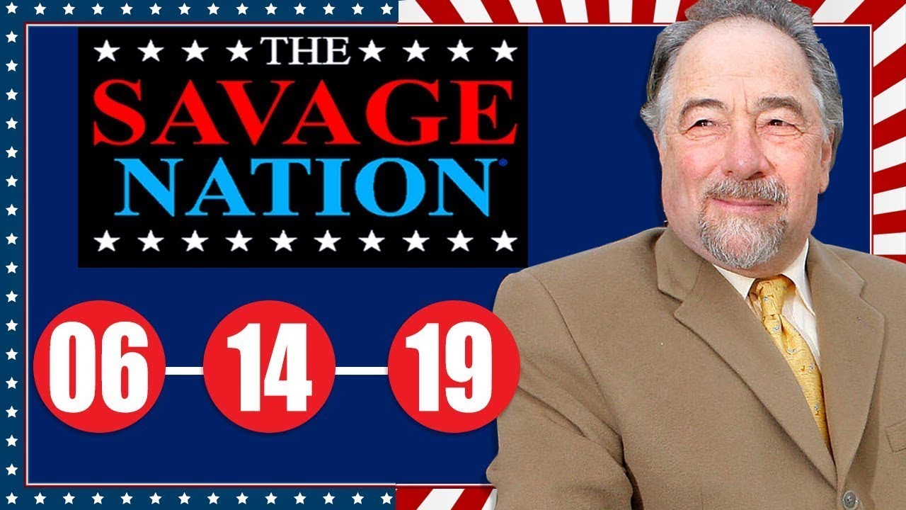 Savage Nation 06/14/19 - The Savage Nation June 14, 2019 - Michael ...