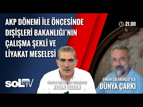 Dünya Çarkı | AKP Dönemi İle Öncesinde Dışişleri Bakanlığı'nın Çalışma Şekli Ve Liyakat Meselesi