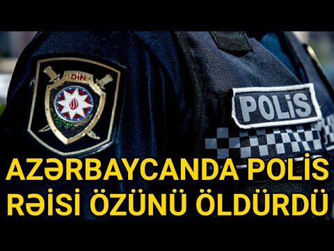 ÜZÜCÜ XƏBƏR! AZƏRBAYCANDA POLİS RƏİSİ ÖZÜNÜ ÖLDÜRDÜ