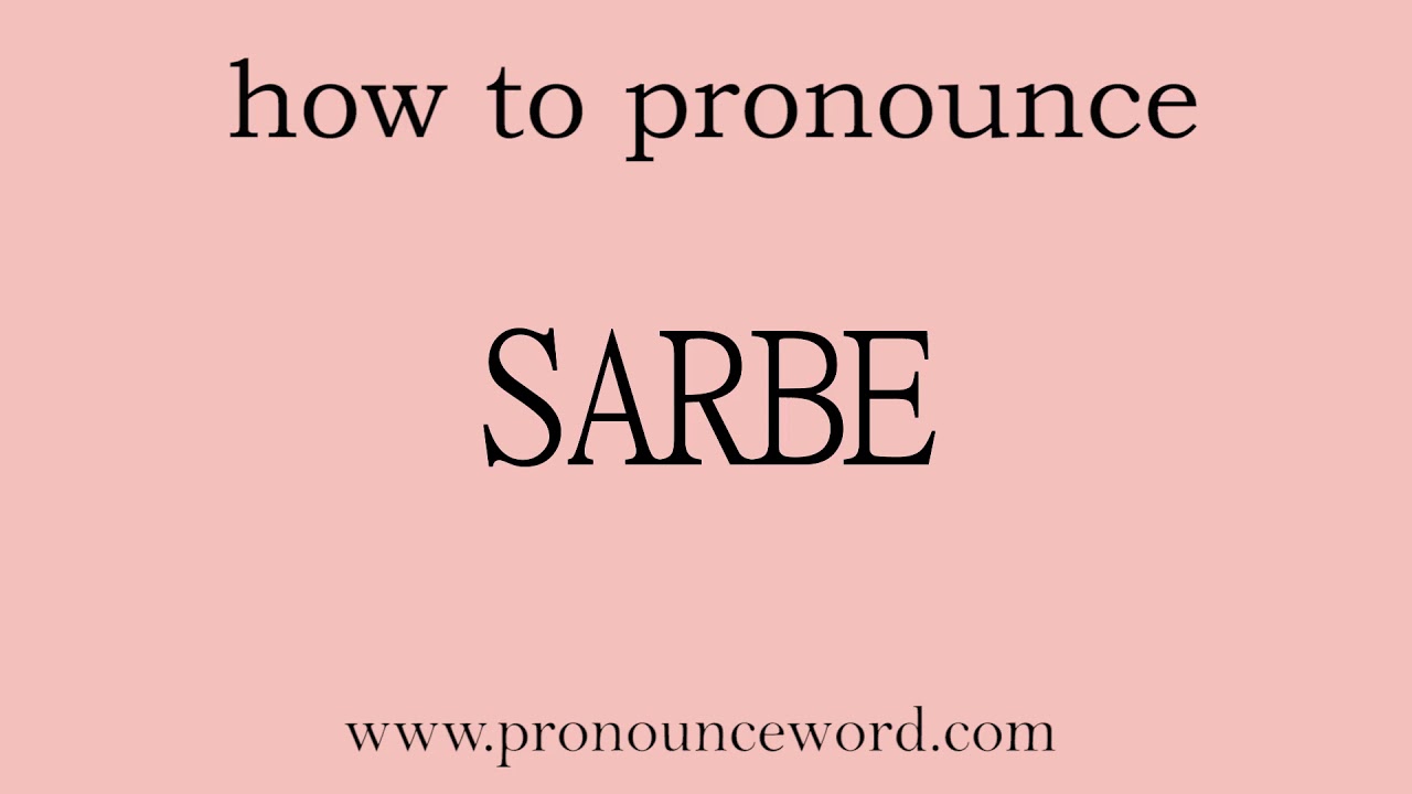 SARBE. How to pronounce SARBE in english (correct!). Start with S ...