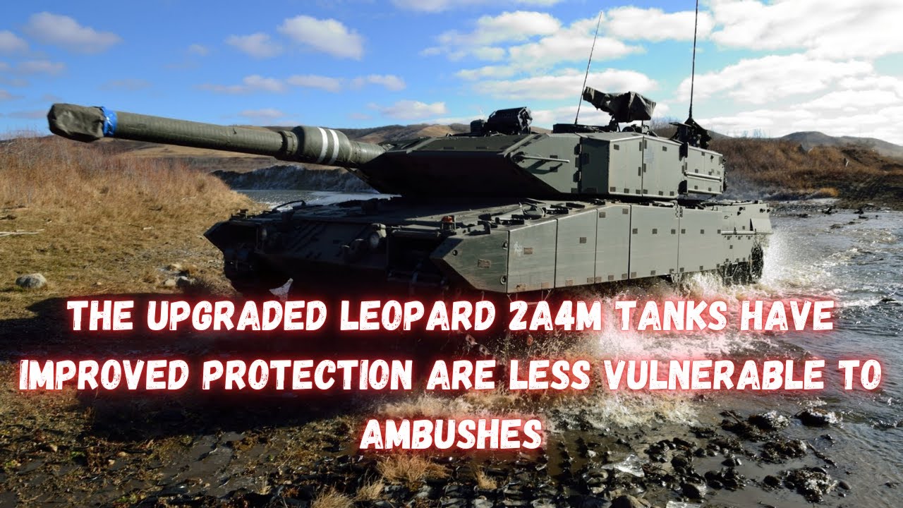 The upgraded Leopard 2A4M tanks have improved protection are less ...