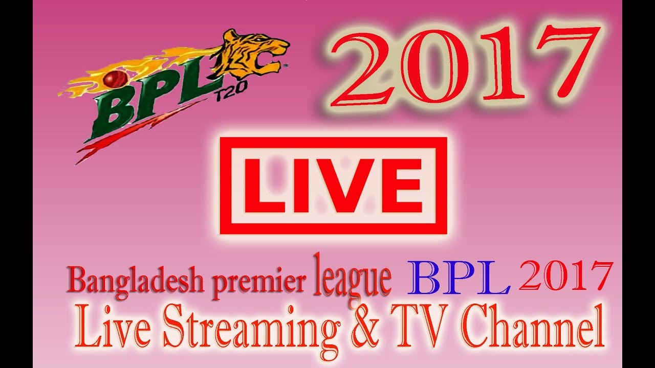 Bangladesh premier league (BPL) 2017 live streaming online & TV Channel ...