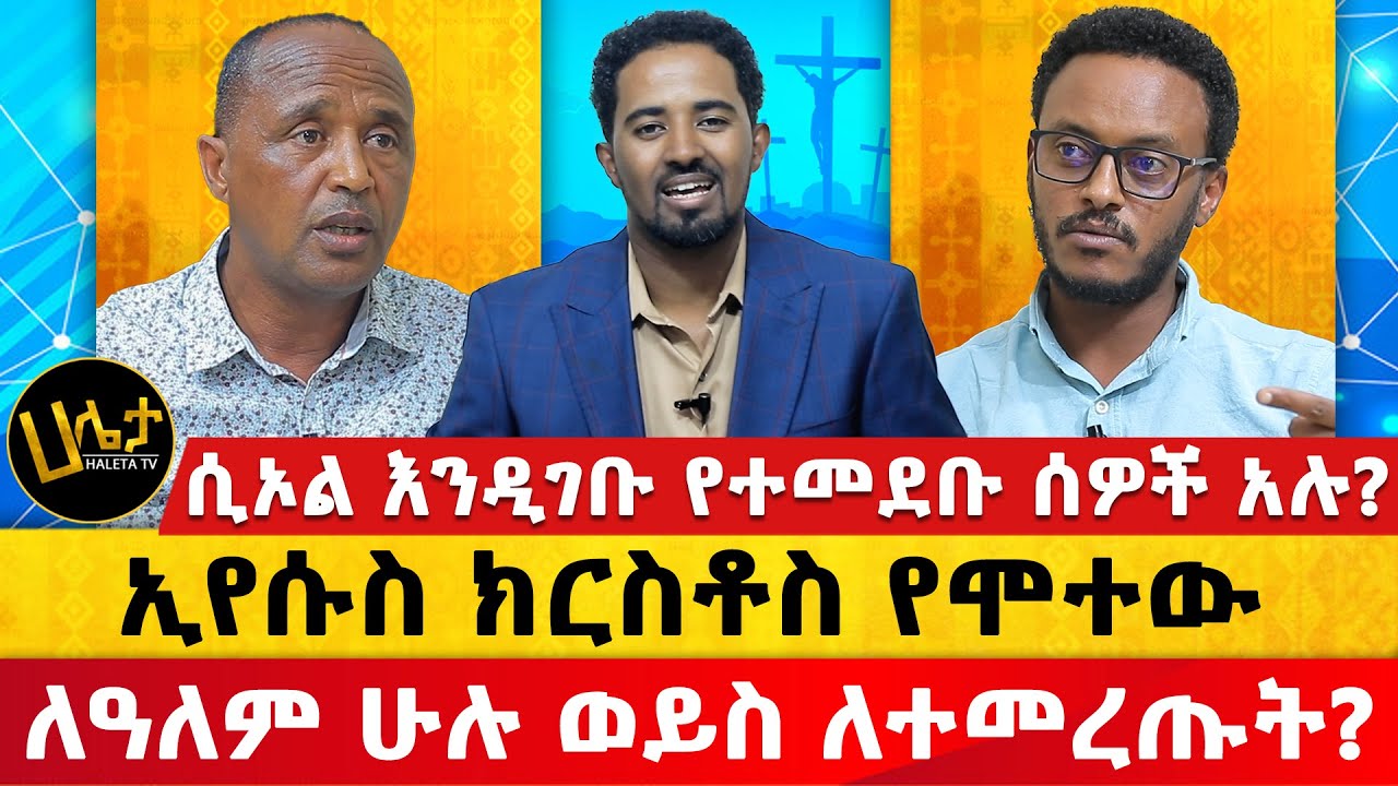 ኢየሱስ ክርስቶስ የሞተው ለዓለም ሁሉ ወይስ ለተመረጡት ሲኦል እንዲገቡ የተመደቡ ሰዎች አሉ Haleta