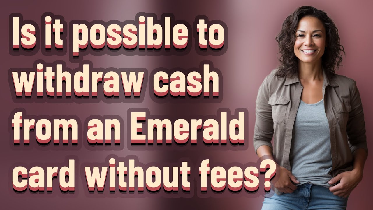 Is it possible to withdraw cash from an Emerald card without fees ...