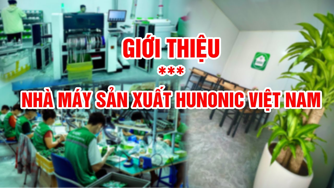 BÊN TRONG NHÀ MÁY SẢN XUẤT THIẾT BỊ THÔNG MINH CỦA HUNONIC VIỆT NAM ...
