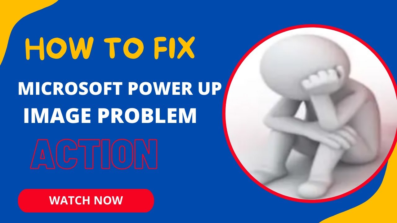 How to fix Microsoft Power Up image problem so you can get back to ...