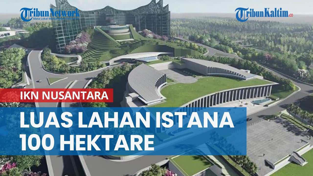 Luas Lahan Istana Kepresidenan 100 Hektare di IKN Nusantara - YouTube