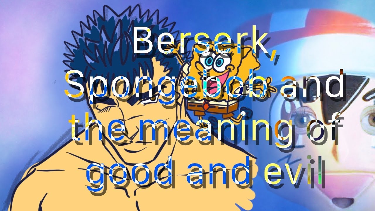 Berserk, Spongebob and the meaning of good and evil. - YouTube