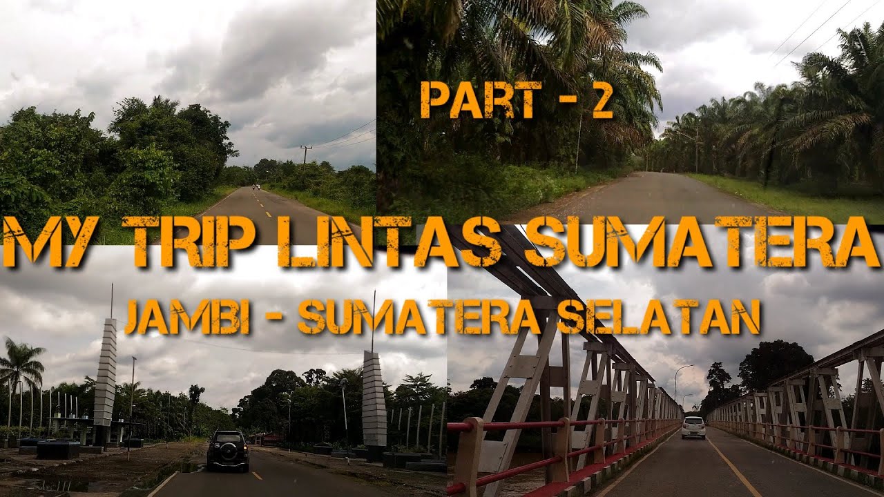 My Trip Lintas Sumatera : Jambi - Sumatera Selatan Part-2 - YouTube