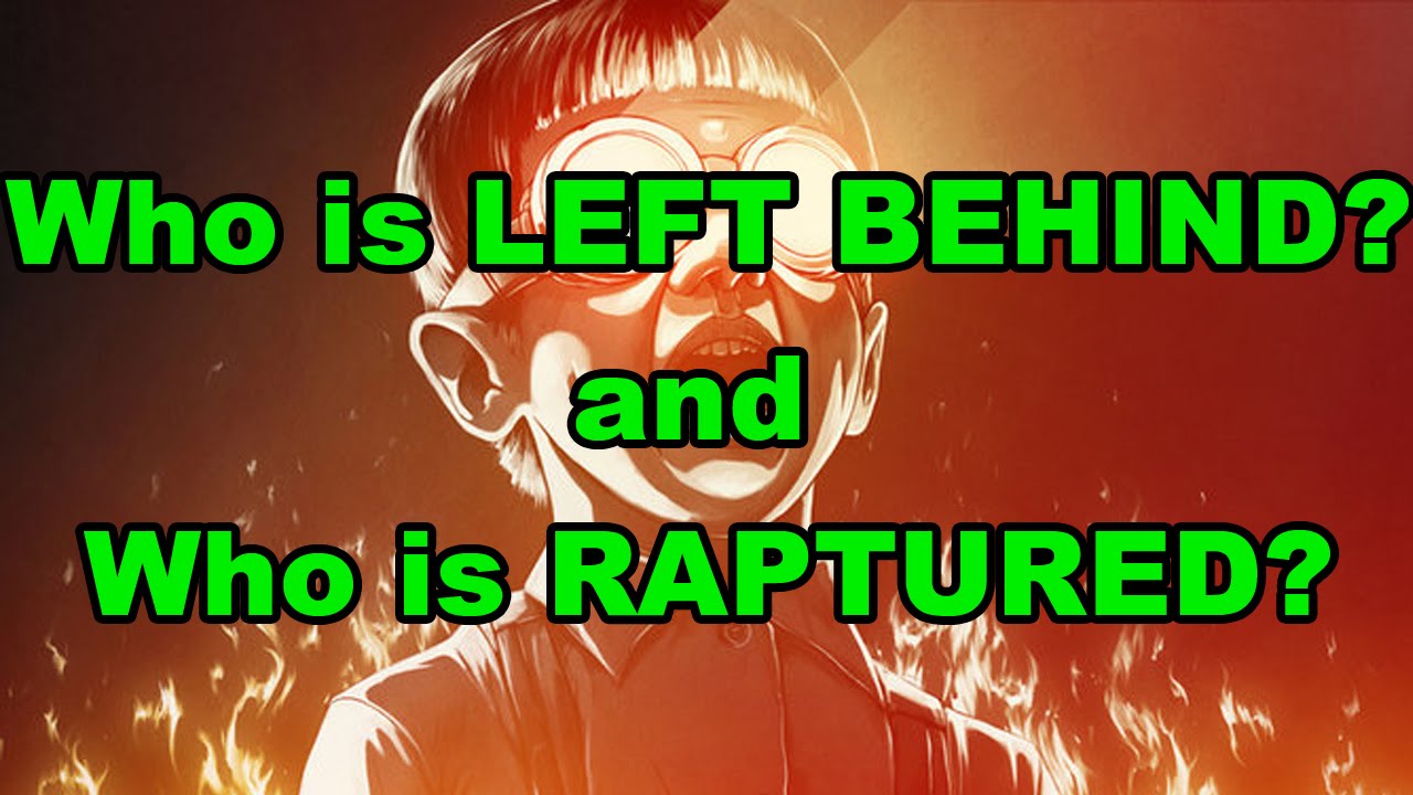 WHO is LEFT BEHIND after the RAPTURE ? Who goes UP in the RAPTURE ...