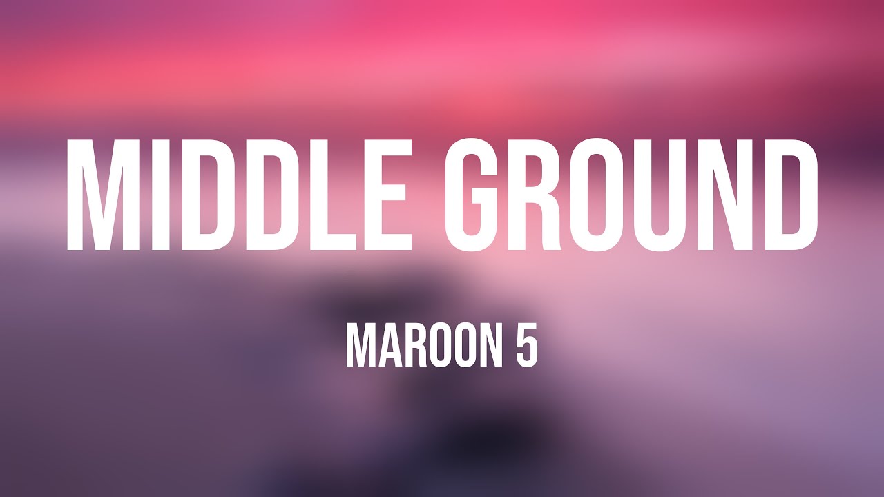 Middle Ground - Maroon 5 (Lyrics Video) 🦀 - YouTube