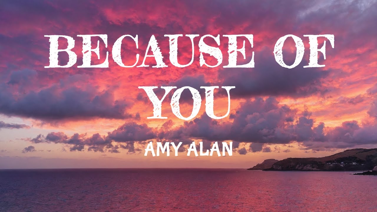 BECAUSE OF YOU - AMY ALAN (LYRIC MUSIC) - YouTube