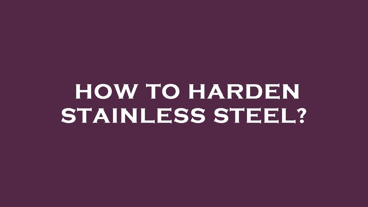 How to harden stainless steel? - YouTube