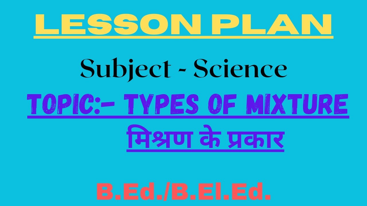 Lesson Plan/Subject - Science/ Topic:- Types of Mixture/मिश्रण के ...