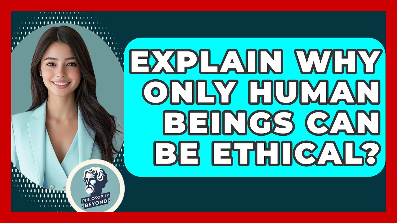 Explain Why Only Human Beings Can Be Ethical? - Philosophy Beyond - YouTube