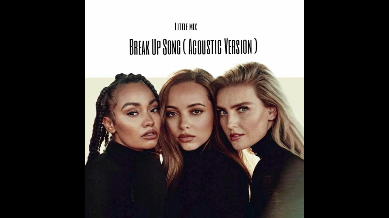 Little mix - Break Up Song ( Acoustic version) - YouTube