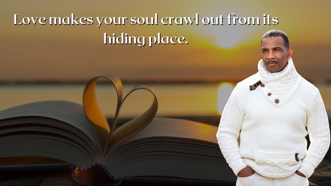 “Love makes your soul crawl out from its hiding place.” - YouTube