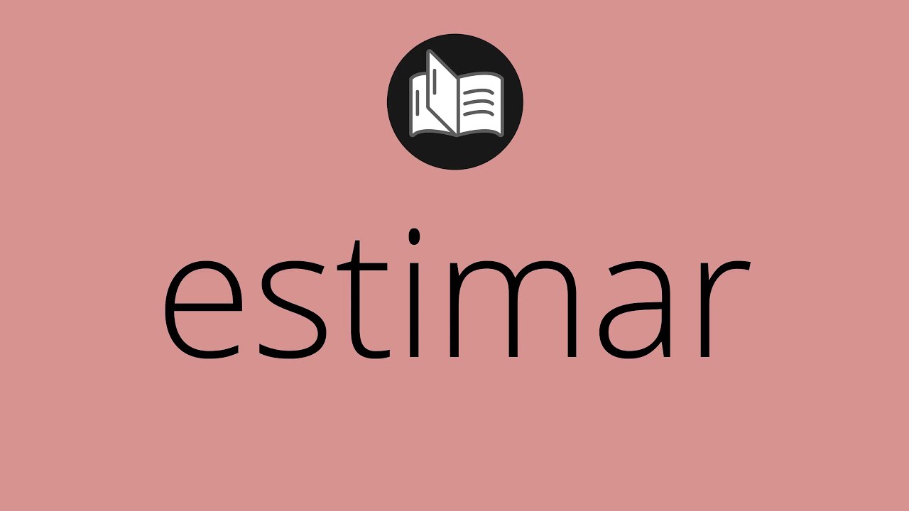 Que significa ESTIMAR • estimar SIGNIFICADO • estimar DEFINICIÓN • Que ...