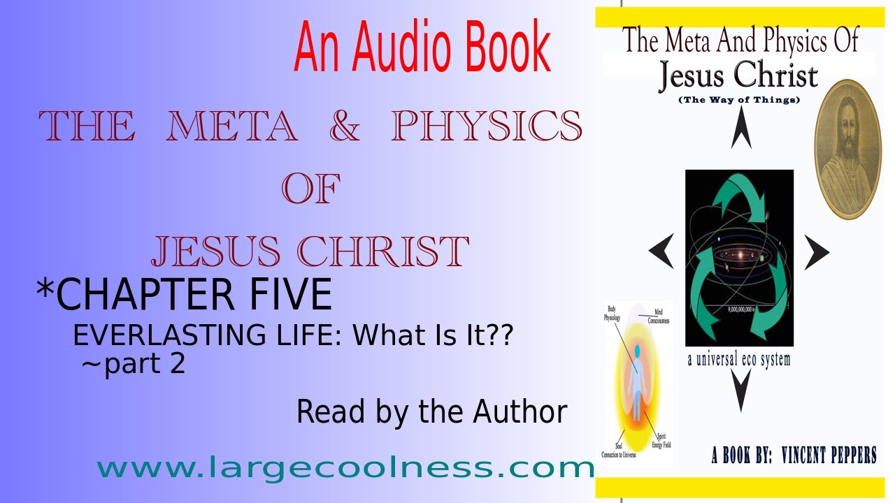 THE META & PHYSICS OF JESUS CHRIST chapter 5 part 2 Everlasting Life ...