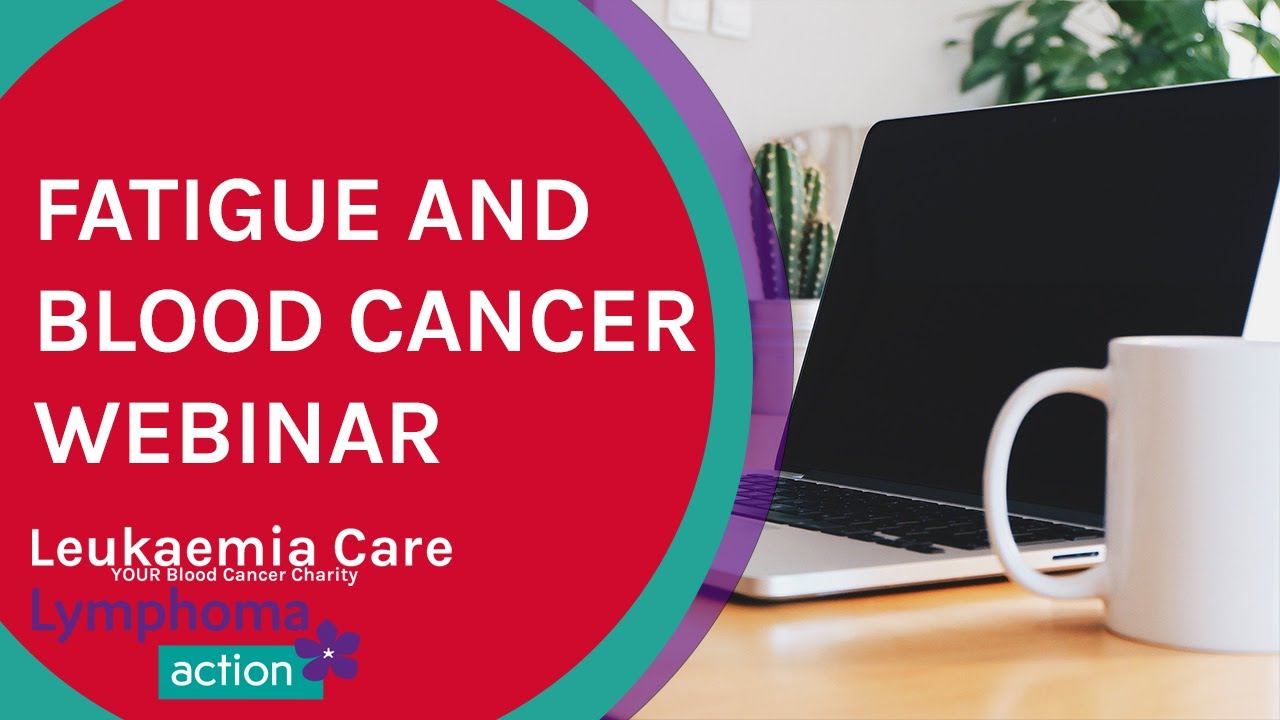 Understanding and managing fatigue - Online webinar with Lymphoma ...