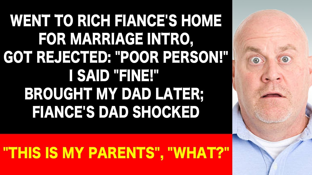 Went to rich fiancé's home; they disapproved. Brought dad; fiancé's ...