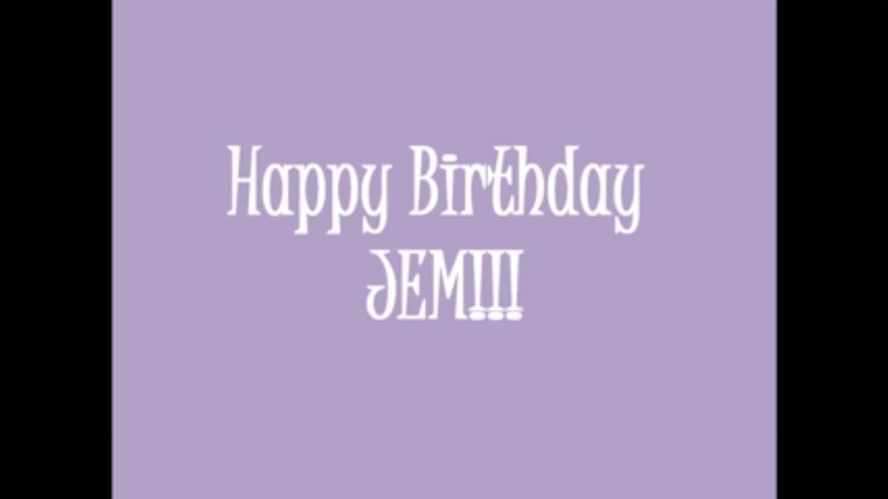 Happy Birthday JEM! :D - YouTube