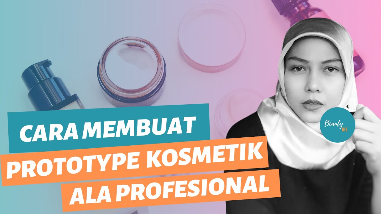 Cara Membuat Prototype Produk Kosmetik yang Bagus ala Profesional| Tips ...