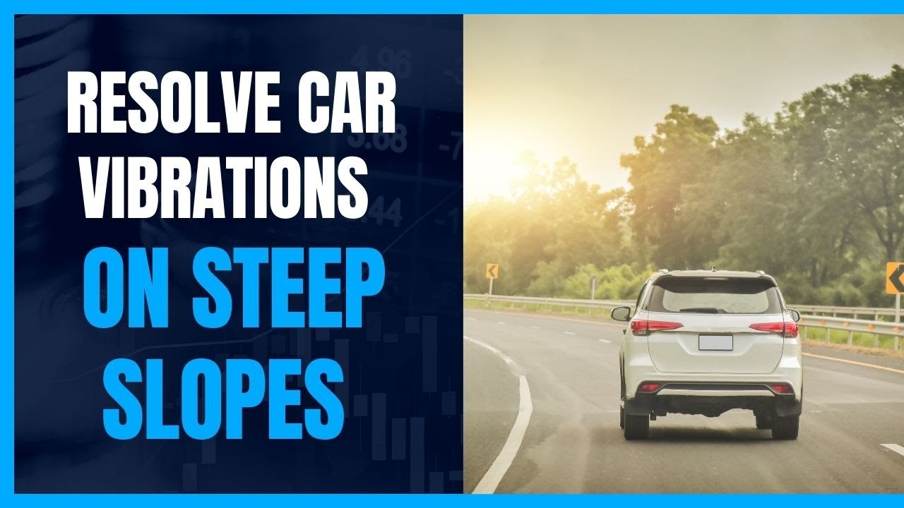 "Resolve Car Vibrations on Steep Slopes: Quick Fixes for a Smoother ...