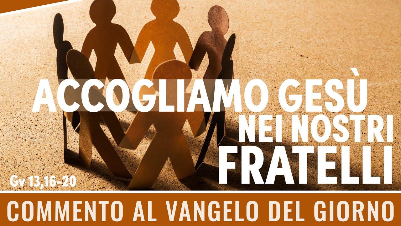 Commento al Vangelo del giorno - Gv 13,16-20 - Accogliamo Gesù nei ...
