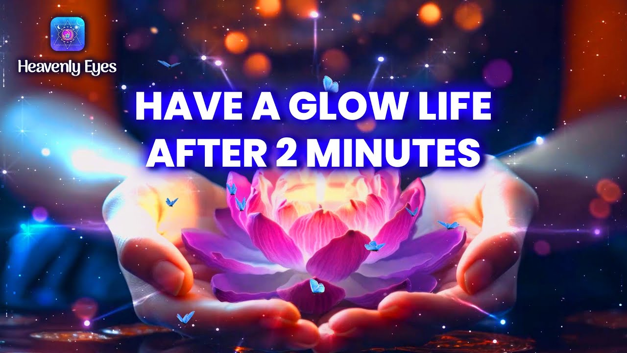 Have a Glow Life After 2 Minutes of Listening Health, Wealth, Love ...