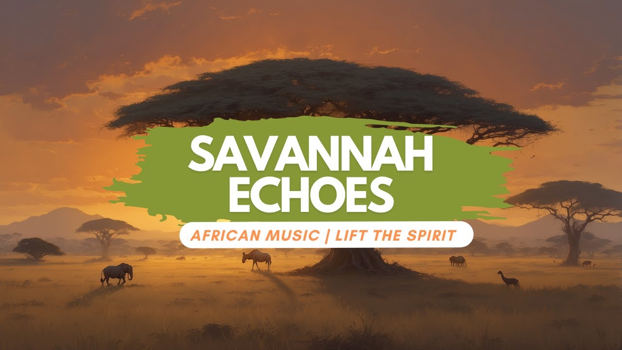 Savannah Echoes 🦁 [African music | lift the spirit] - YouTube