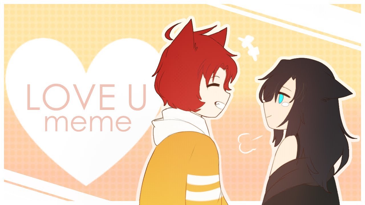LOVE U【MEME】 - YouTube