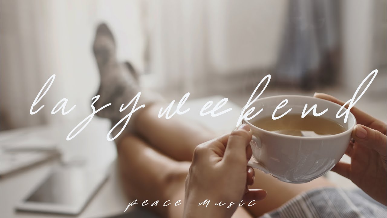 lazy weekend | 느려도 좋아. 여유로운 주말에는 마음의 휴식을 누려요☁️ 힐링음악, 긍정적인 음악 - YouTube