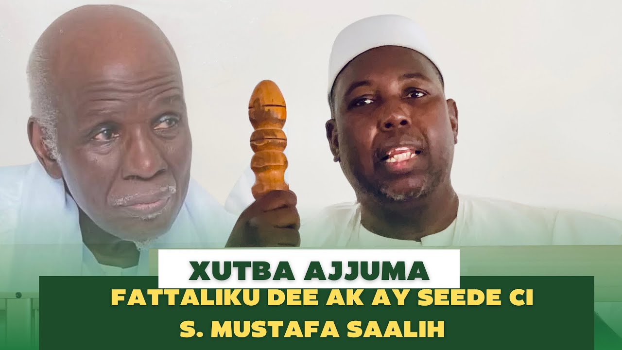 Xutba Ajjuma: Fattaliku dee ak ay seede ci S. MUSTAFA SAALIH - YouTube