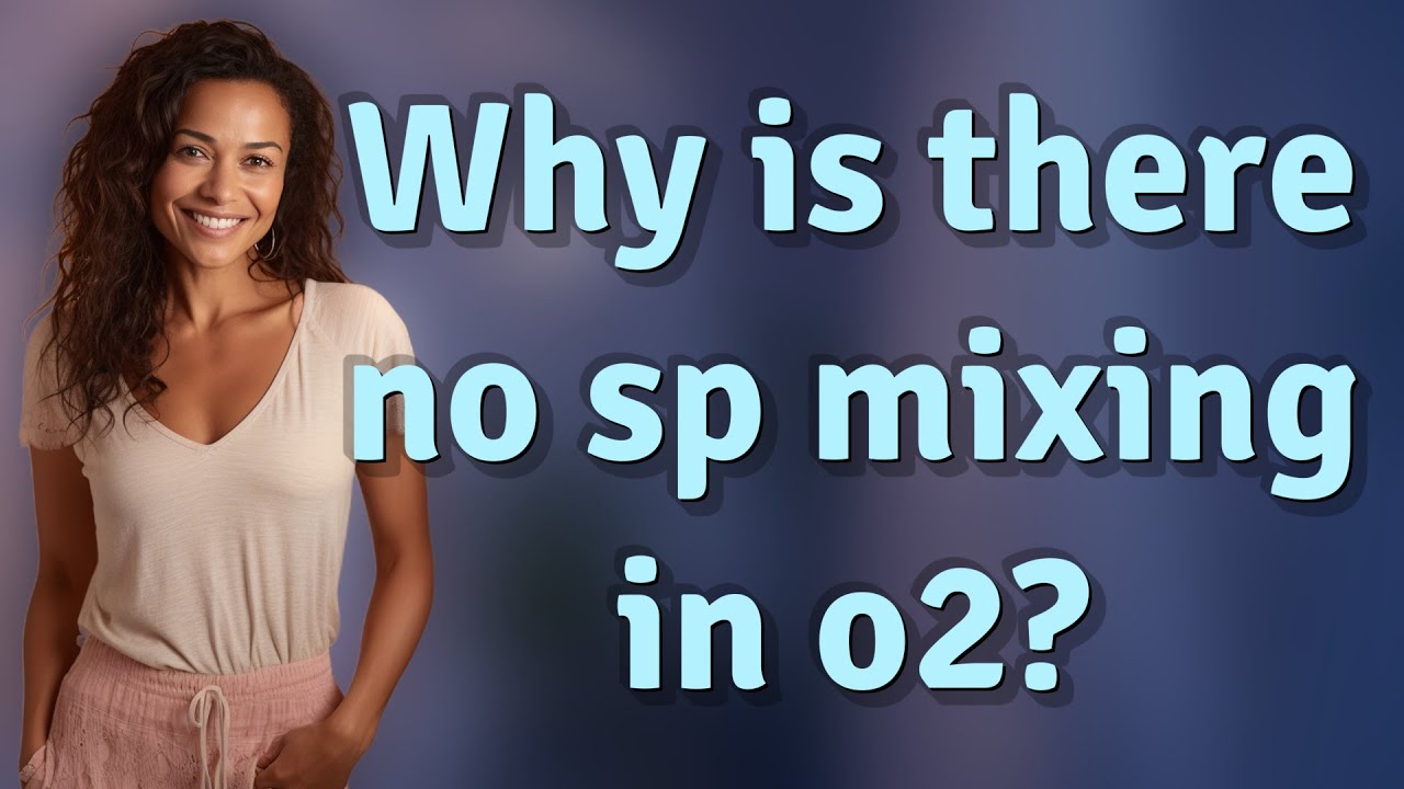 Why is there no sp mixing in o2? - YouTube
