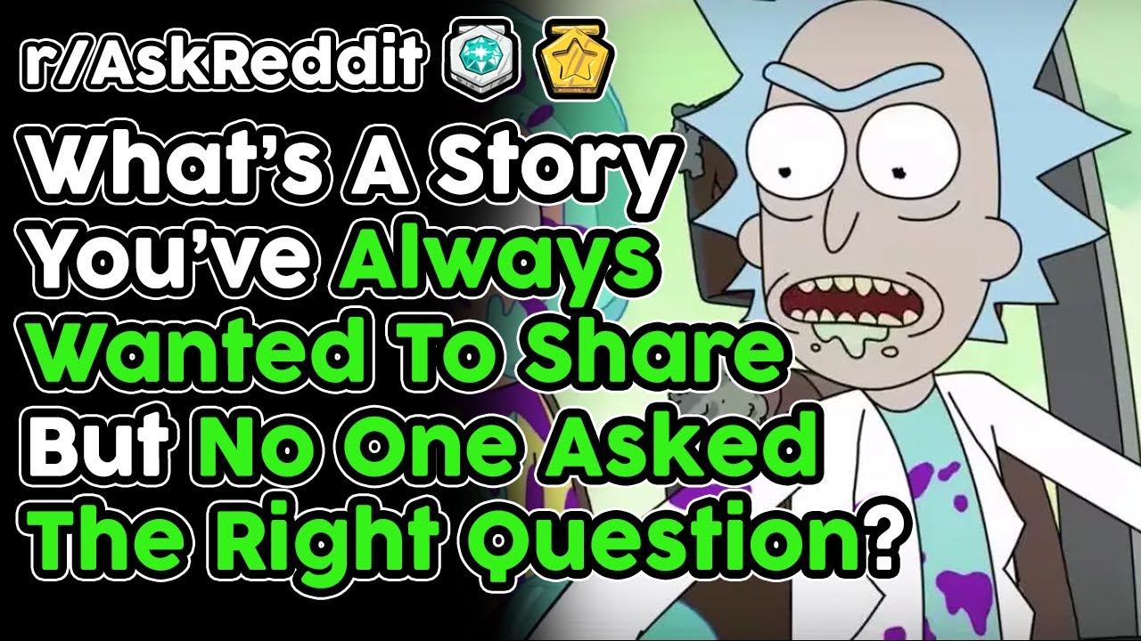 What's A Story You've Wanted To Tell But No One Asked The Right ...