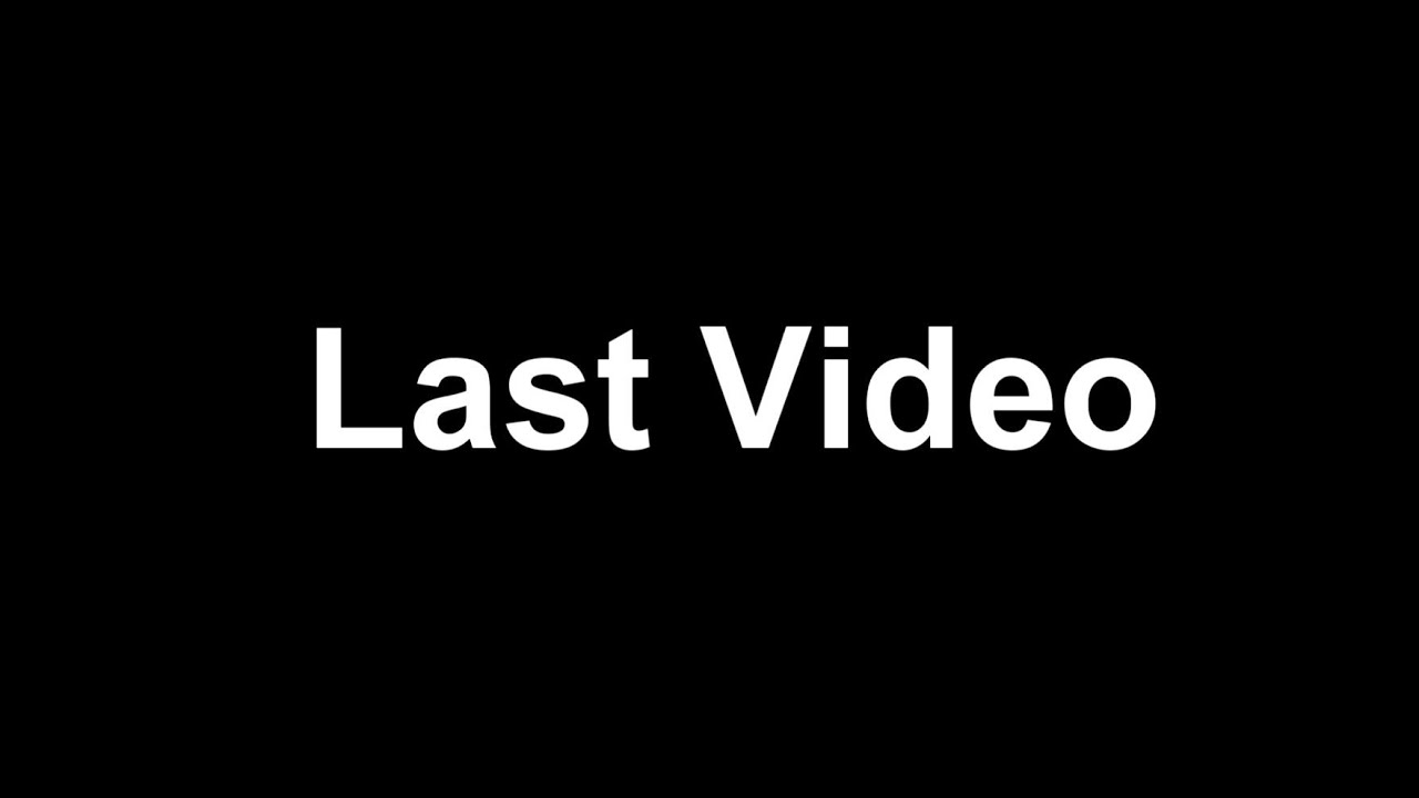 Last Video - YouTube