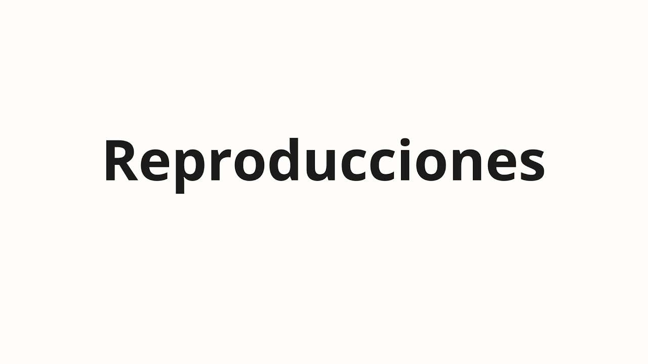 How to pronounce Reproducciones - YouTube