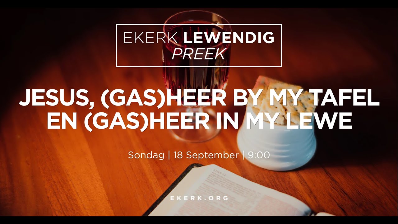 Jesus, (Gas)Heer by my tafel en (Gas)Heer in my lewe [18 Sept 2022 ...