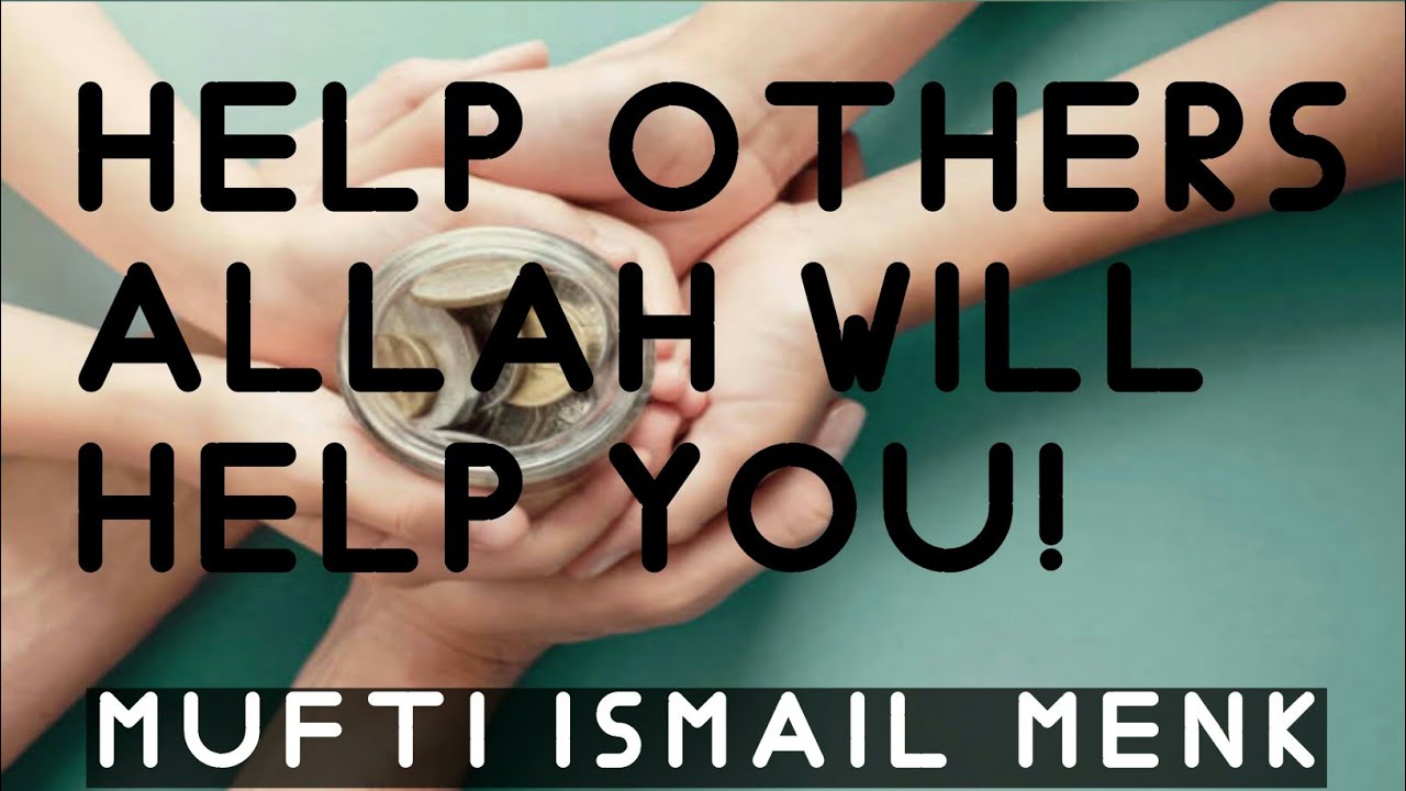 HELP OTHERS-ALLAH WILL HELP YOU! ᴴᴰ|INCREDIBLE REMINDER BY MUFTI ISMAIL ...