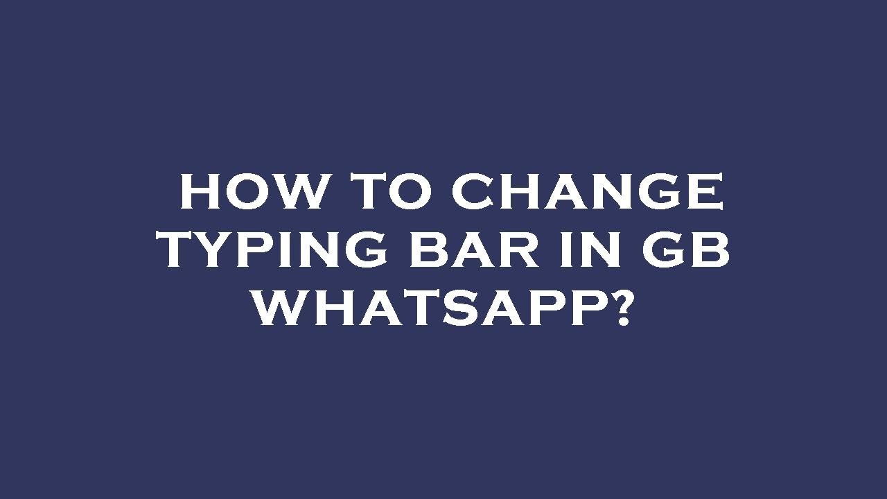 How to change typing bar in gb whatsapp? - YouTube