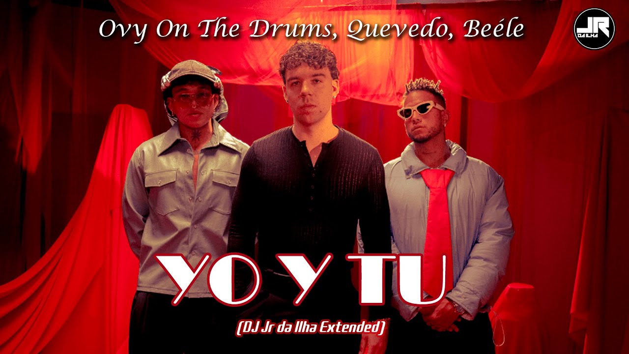 Ovy On The Drums, Quevedo, Beéle - YO y TÚ (DJ Jr da Ilha Extended ...