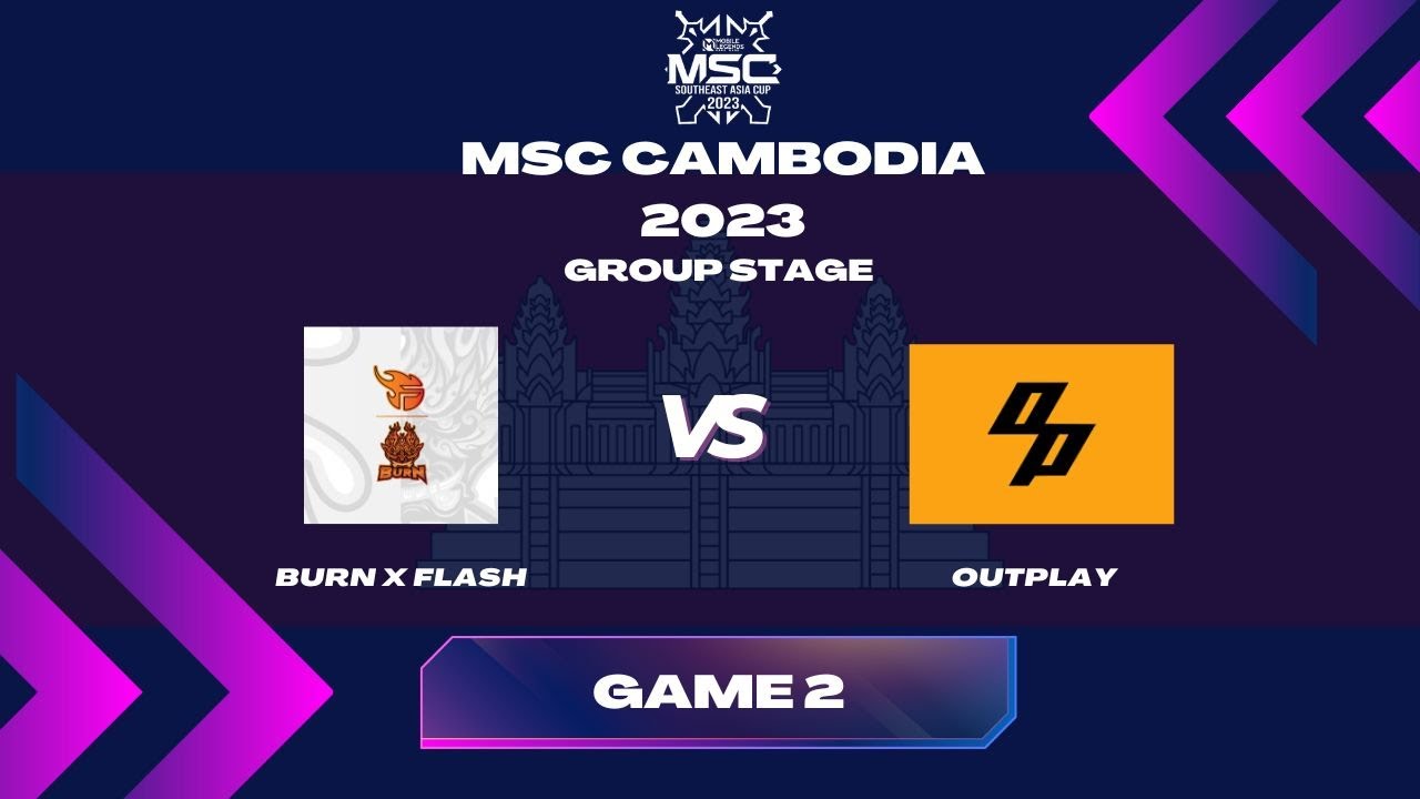 Game 2 Burn x Flash vs Outplay Group Stage Final Day - MSC Cambodia ...