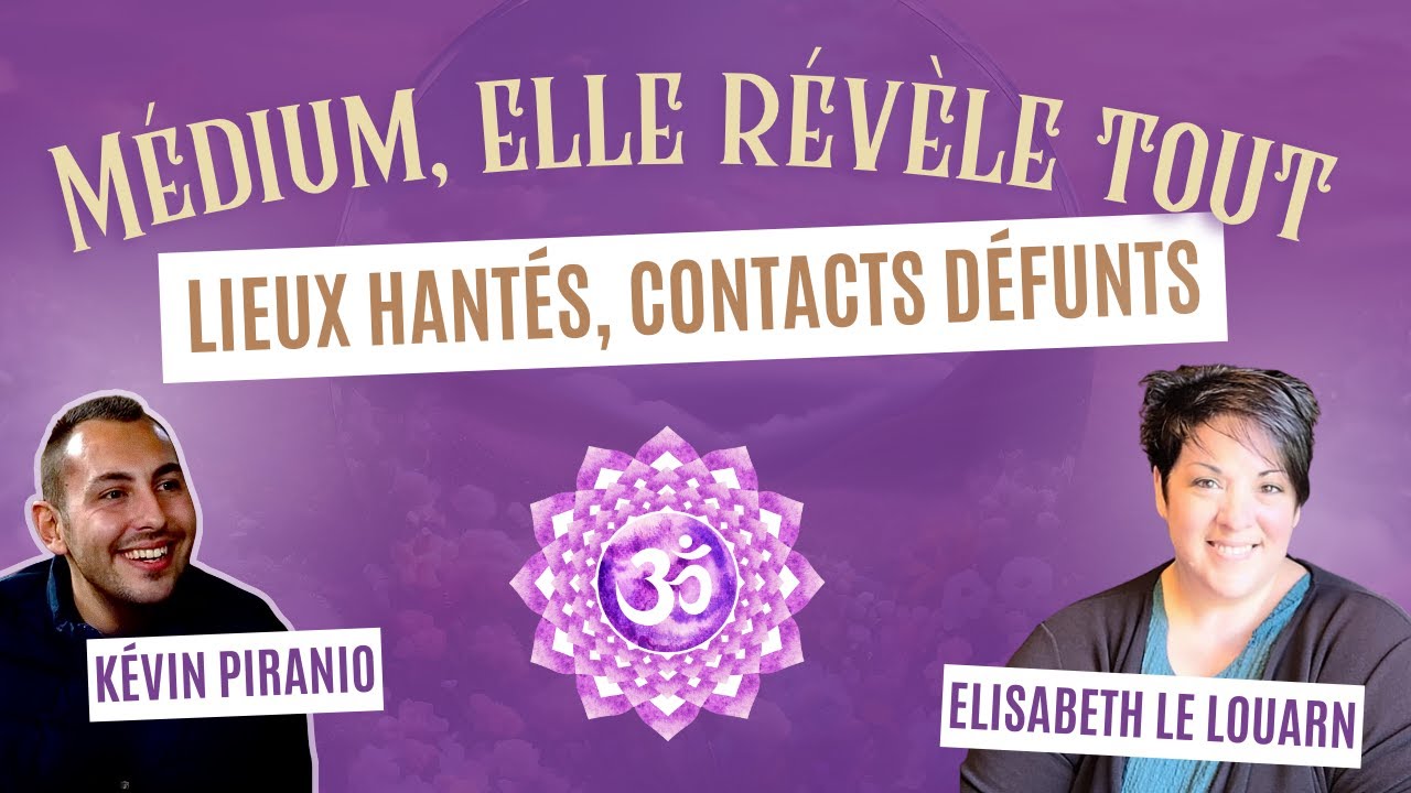 LIEUX HANTÉS, MÉDIUMNITÉ, CONFIDENCE AVEC ELISABETH LE LOUARN NÉ MÉDIUM ...