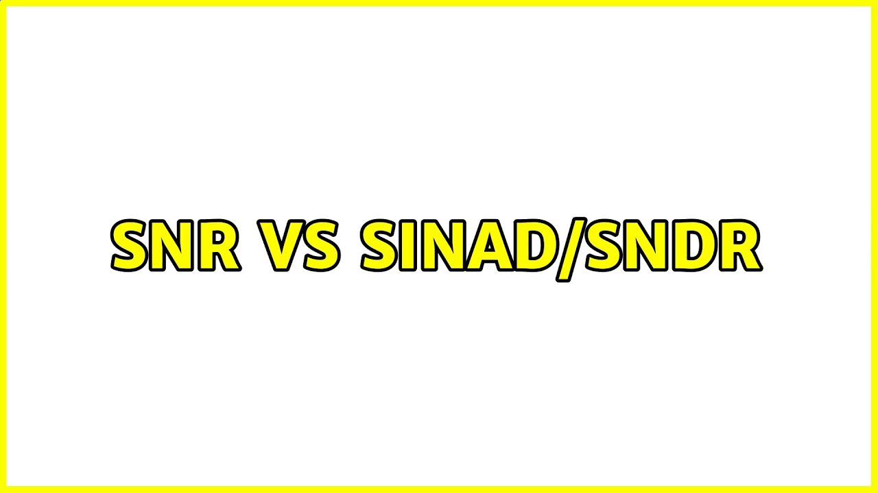 SNR vs SINAD/SNDR - YouTube