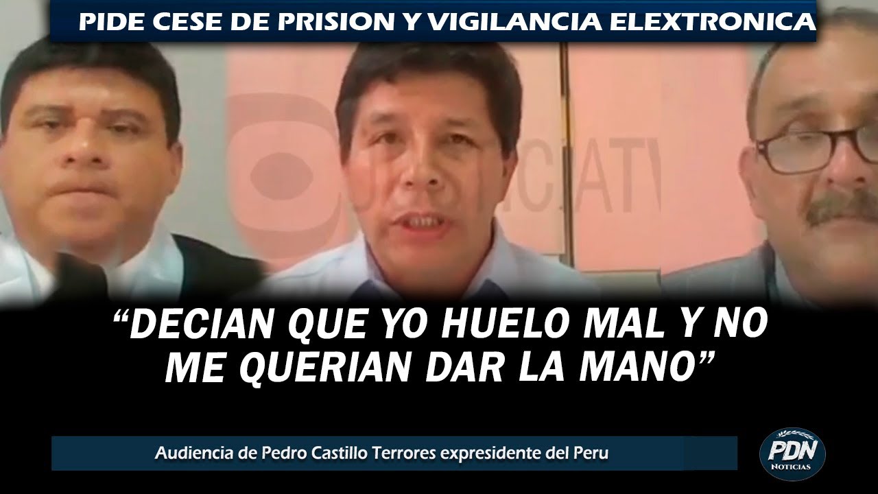 PEDRO CASTILLO PIDE CESE DE PRISION Y VIGILANCIA ELECTRONICA: DECIAN ...
