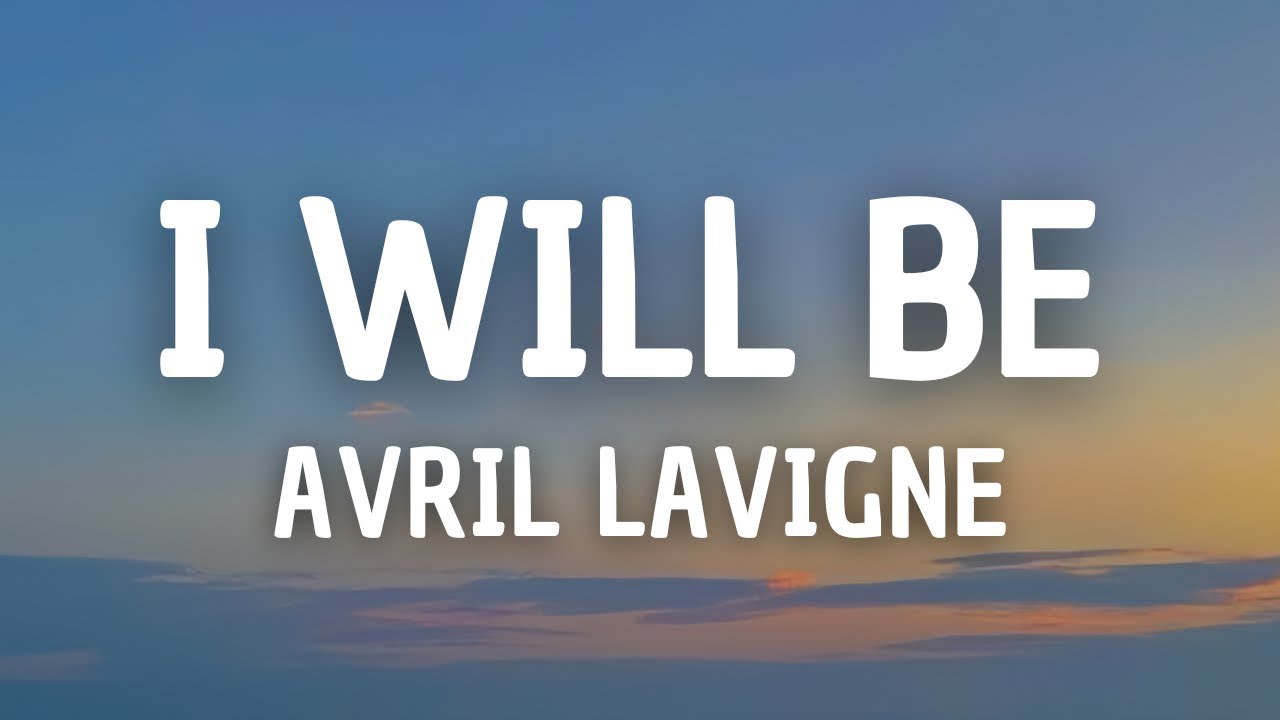 AVRIL LAVIGNE - I WILL BE LYRICS - YouTube