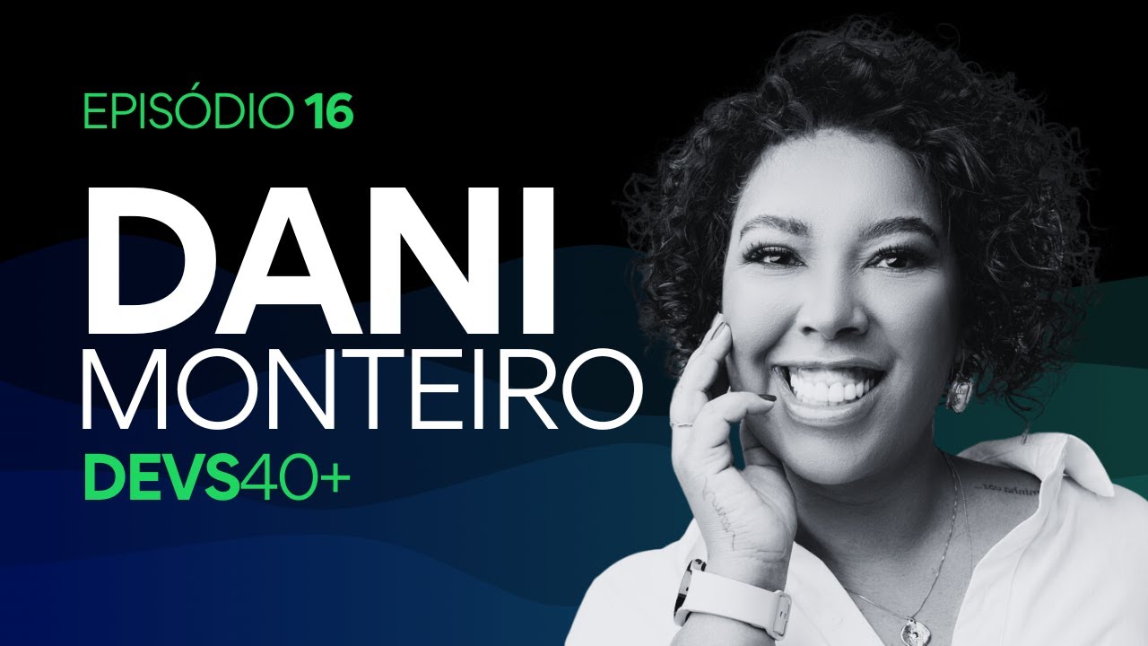 TECH 40+ PODCAST: DANI MONTEIRO - T2E8 - COM DAN VITORIANO - YouTube